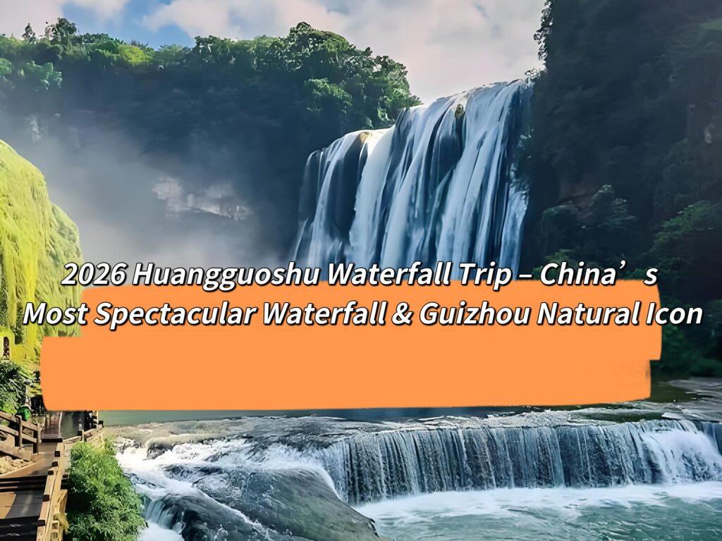 2026 Huangguoshu Waterfall Trip – China’s Most Spectacular Waterfall ...
